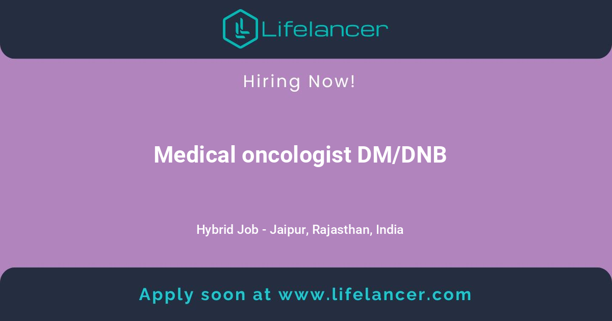 Medical oncologist DM/DNB - Hybrid Job at Medico Hub | Lifelancer
